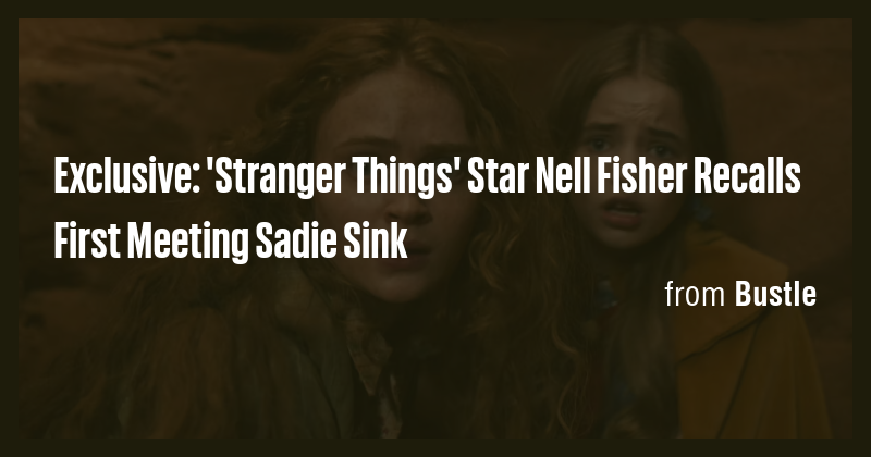 Exclusive: 'Stranger Things' Star Nell Fisher Recalls First Meeting ...