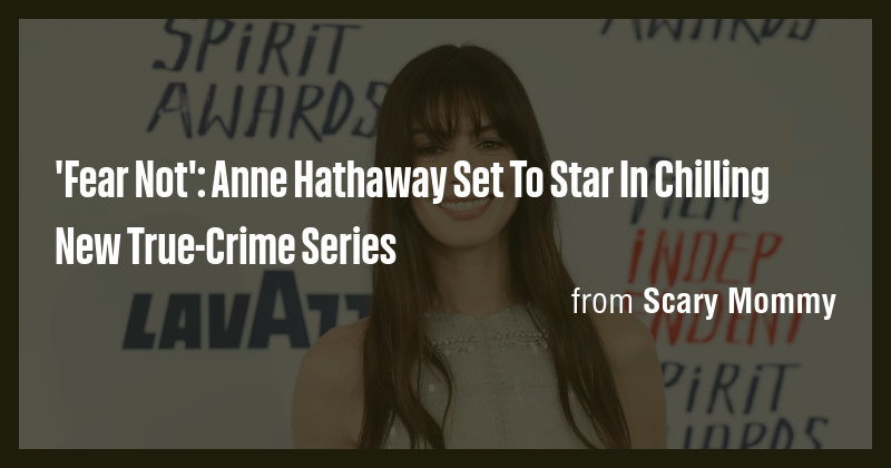 'Fear Not': Anne Hathaway Set To Star In Chilling New True-Crime Series ...