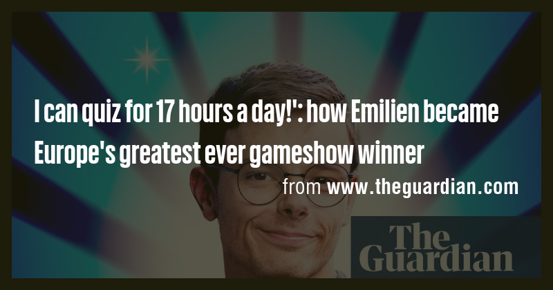 I can quiz for 17 hours a day!': how Emilien became Europe's greatest ...