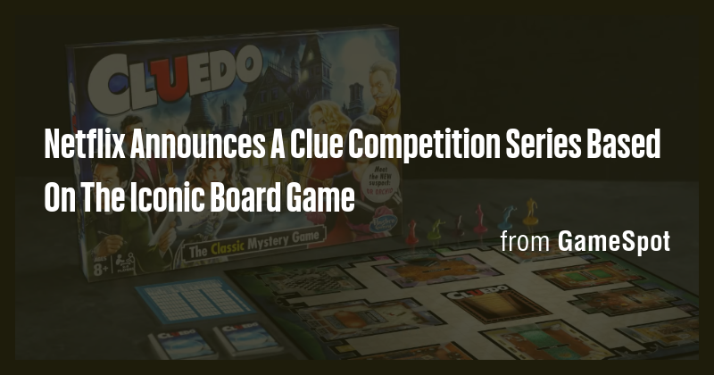Netflix Announces A Clue Competition Series Based On The Iconic Board ...