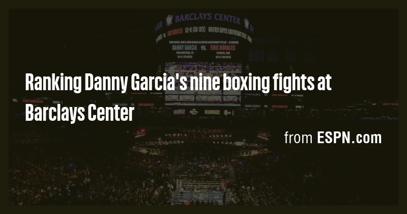 Ranking Danny Garcia's nine boxing fights at Barclays Center - Briefly