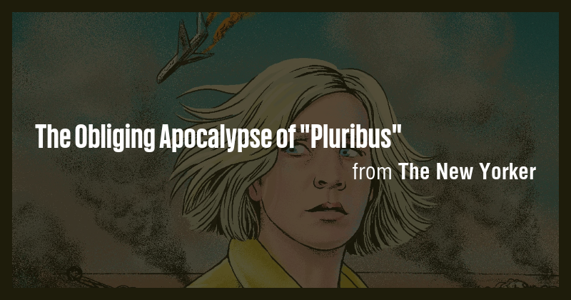 The Obliging Apocalypse of "Pluribus" - Briefly