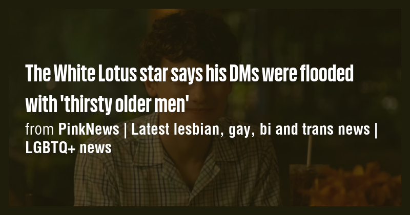 The White Lotus star says his DMs were flooded with 'thirsty older men ...