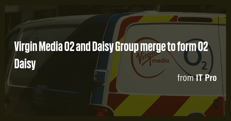 Virgin Media O2 and Daisy Group merge to form O2 Daisy - Briefly