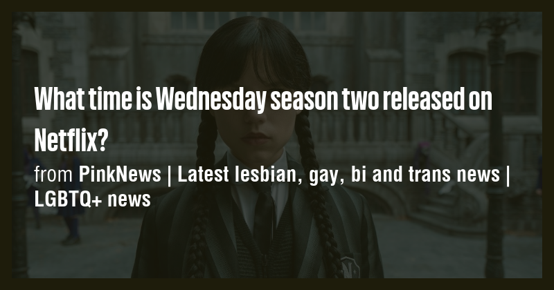 What time is Wednesday season two released on Netflix? - Briefly