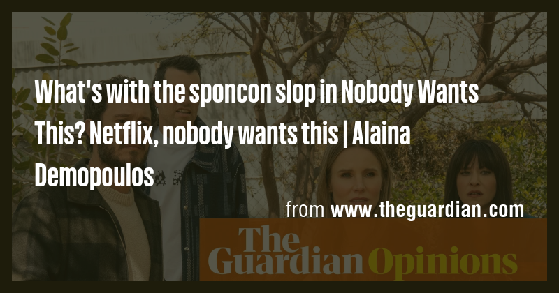 What's with the sponcon slop in Nobody Wants This? Netflix, nobody ...