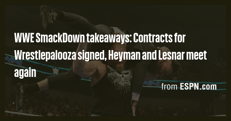 WWE SmackDown takeaways: Contracts for Wrestlepalooza signed, Heyman ...