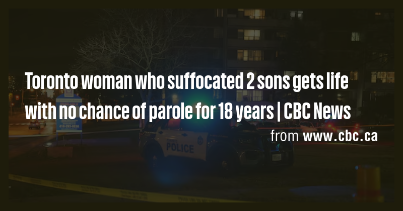 Toronto woman who suffocated 2 sons gets life with no chance of parole ...