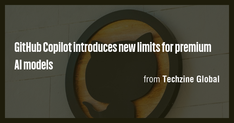 GitHub Copilot introduces new limits for premium AI models - Briefly