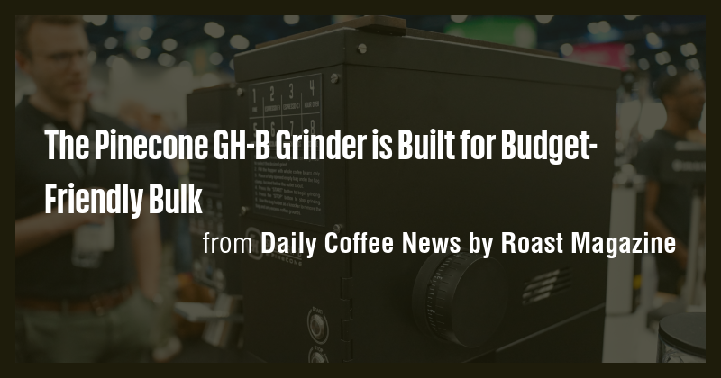 The Pinecone GH-B Grinder is Built for Budget-Friendly Bulk - Briefly