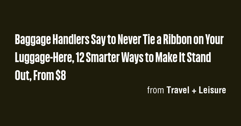 Baggage Handlers Say to Never Tie a Ribbon on Your Luggage-Here, 12 ...
