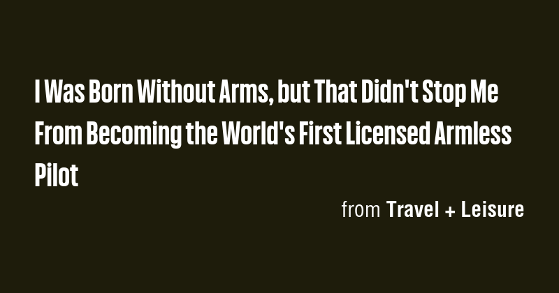 I Was Born Without Arms, but That Didn't Stop Me From Becoming the ...