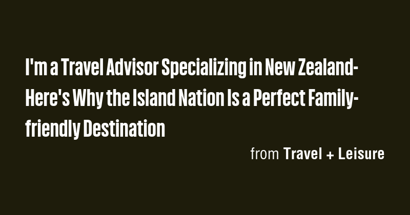 I'm a Travel Advisor Specializing in New Zealand-Here's Why the Island ...