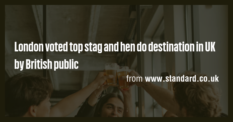 London voted top stag and hen do destination in UK by British public ...