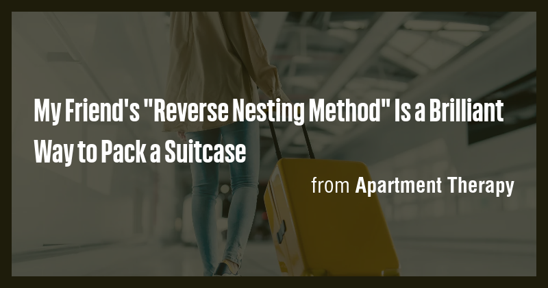 My Friend's "Reverse Nesting Method" Is a Brilliant Way to Pack a ...