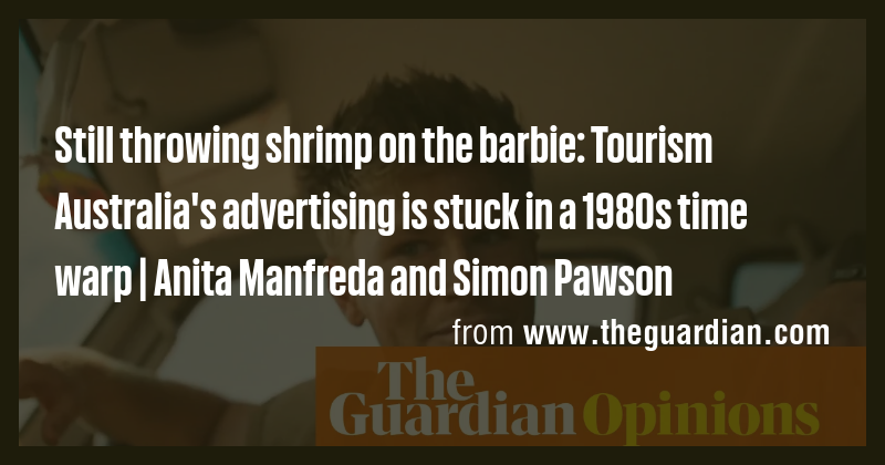 Still throwing shrimp on the barbie: Tourism Australia's advertising is ...
