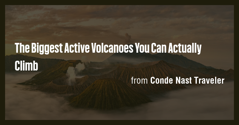 The Biggest Active Volcanoes You Can Actually Climb - Briefly