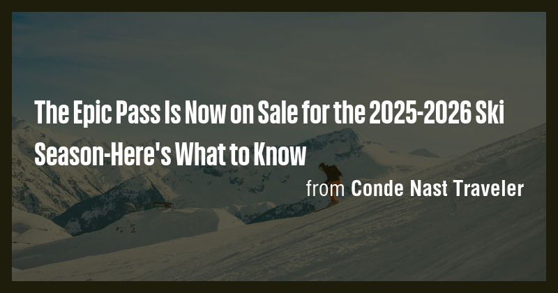 The Epic Pass Is Now on Sale for the 2025-2026 Ski Season-Here's What ...