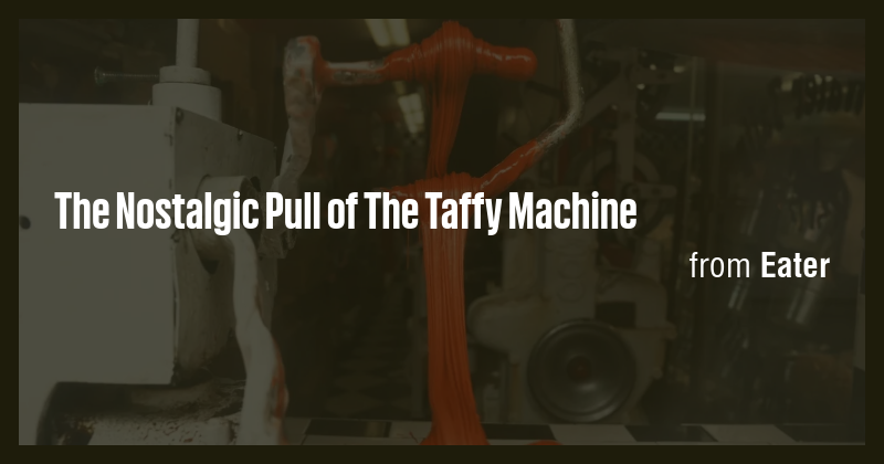 The Nostalgic Pull of The Taffy Machine - Briefly
