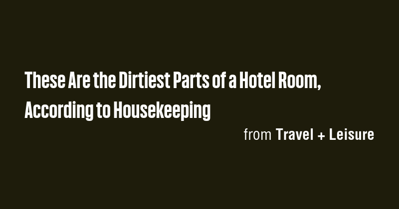 These Are the Dirtiest Parts of a Hotel Room, According to Housekeeping ...