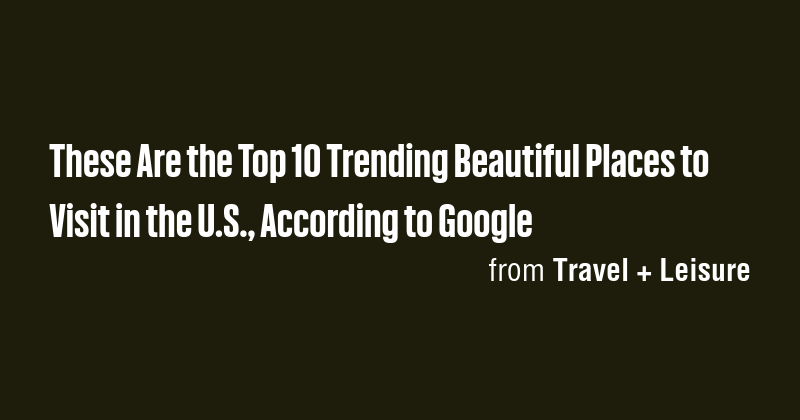 These Are the Top 10 Trending Beautiful Places to Visit in the U.S ...
