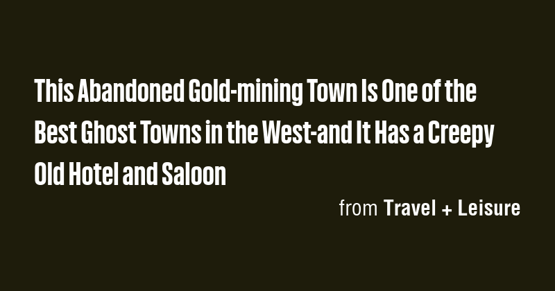 This Abandoned Gold-mining Town Is One of the Best Ghost Towns in the ...