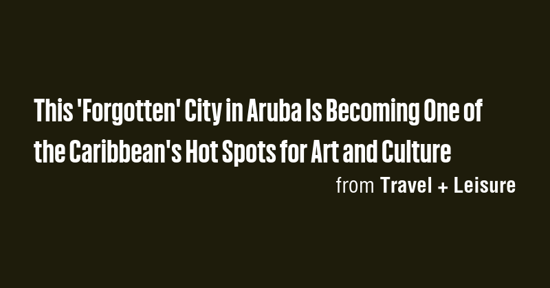 This 'Forgotten' City in Aruba Is Becoming One of the Caribbean's Hot ...