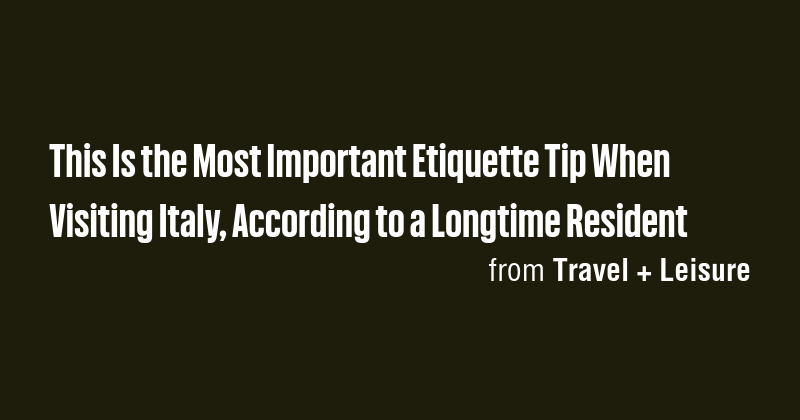This Is the Most Important Etiquette Tip When Visiting Italy, According ...