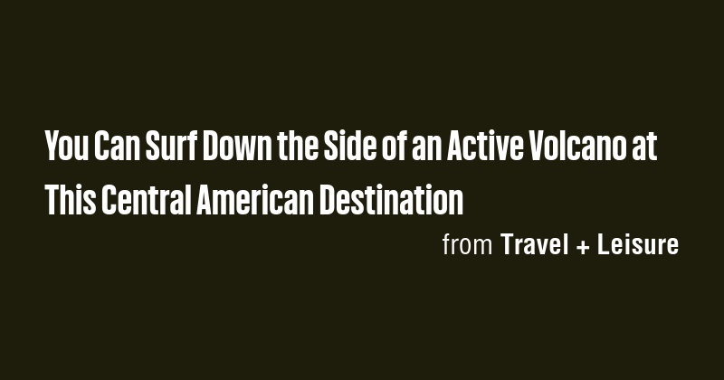 You Can Surf Down the Side of an Active Volcano at This Central ...