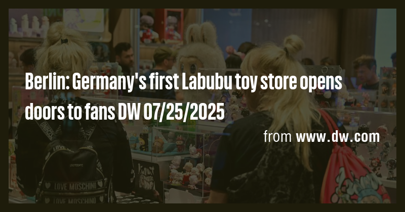 Berlin: Germany's first Labubu toy store opens doors to fans DW 07/25 ...