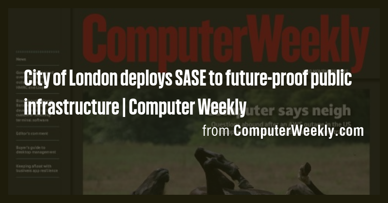 City of London deploys SASE to future-proof public infrastructure ...