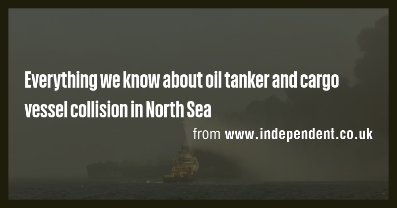 Everything we know about oil tanker and cargo vessel collision in North ...