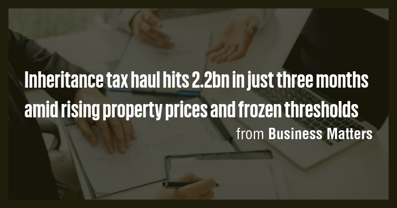 Inheritance tax haul hits 2.2bn in just three months amid rising ...