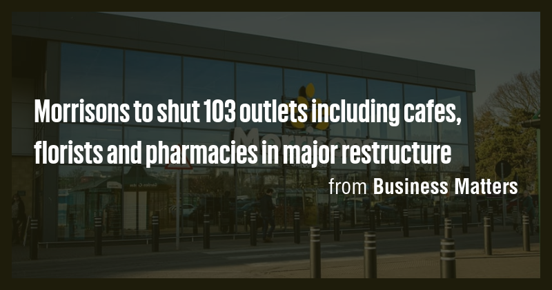 Morrisons to shut 103 outlets including cafes, florists and pharmacies ...