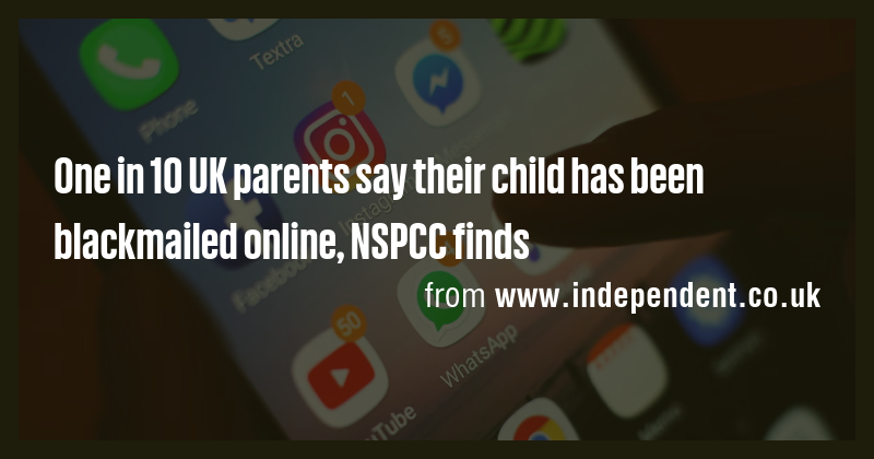 One in 10 UK parents say their child has been blackmailed online, NSPCC ...