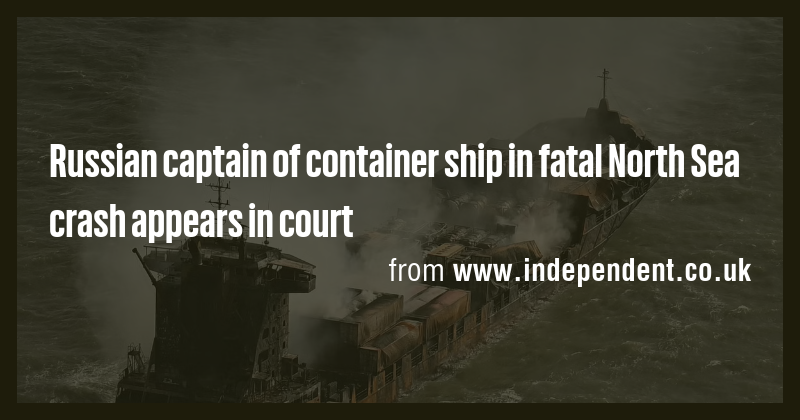 Russian captain of container ship in fatal North Sea crash appears in ...
