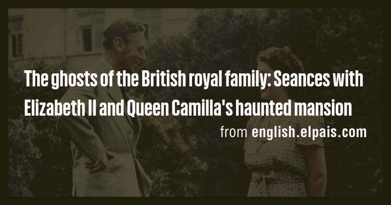 The ghosts of the British royal family: Seances with Elizabeth II and ...