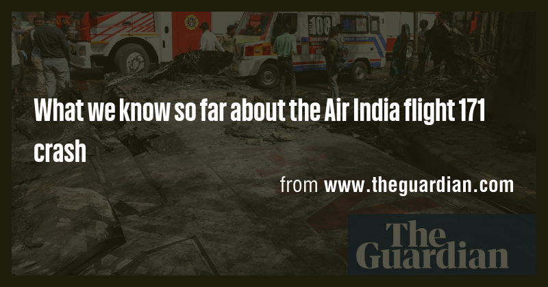 What we know so far about the Air India flight 171 crash - Briefly