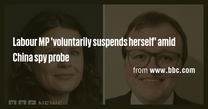 Labour MP 'voluntarily suspends herself' amid China spy probe - Briefly