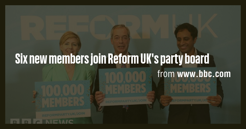 Six new members join Reform UK's party board - Briefly