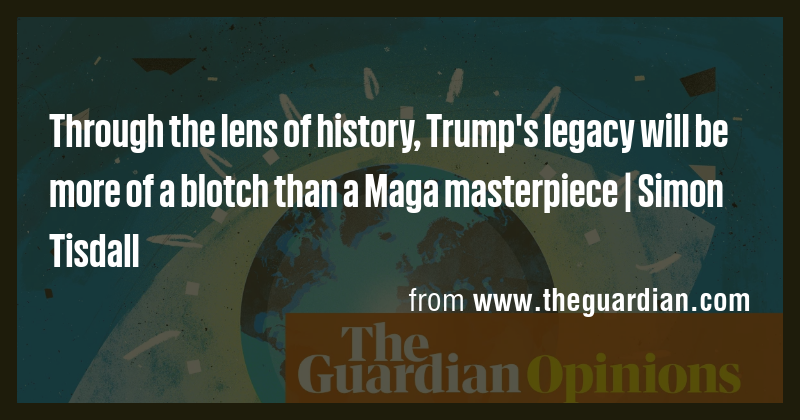 Through the lens of history, Trump's legacy will be more of a blotch ...