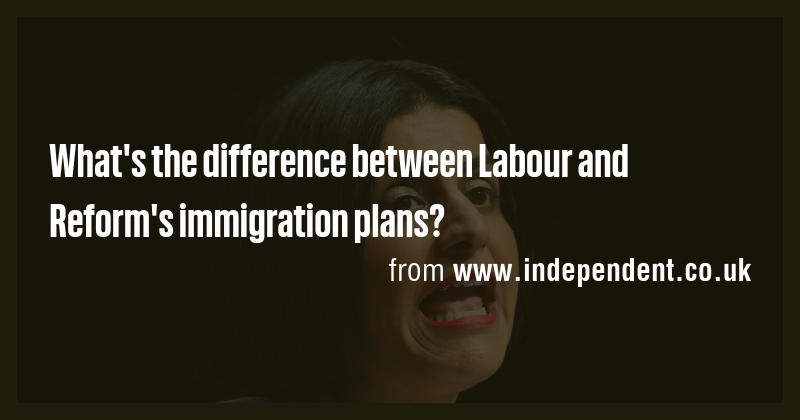 What's the difference between Labour and Reform's immigration plans ...