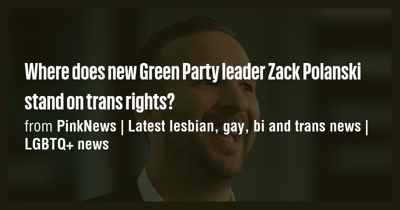 Where does new Green Party leader Zack Polanski stand on trans rights ...