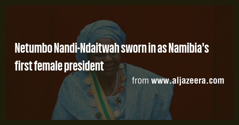 Netumbo Nandi-Ndaitwah sworn in as Namibia's first female president ...