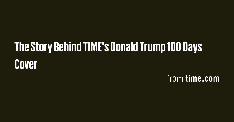 The Story Behind TIME's Donald Trump 100 Days Cover - Briefly