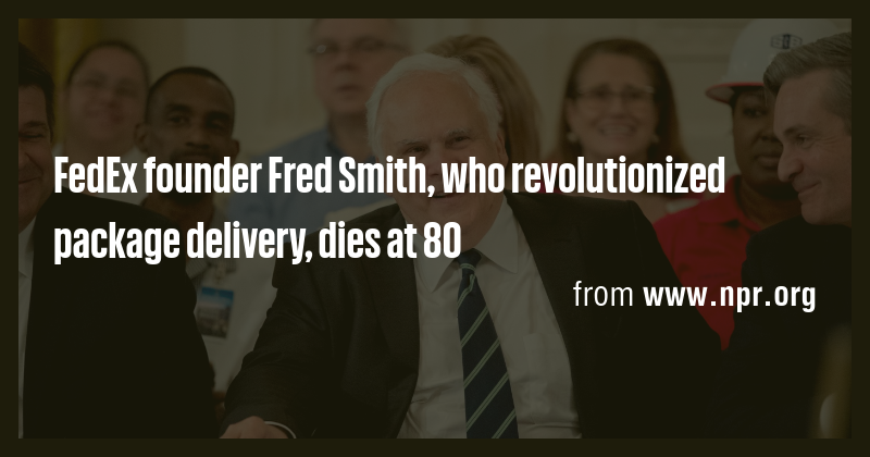 FedEx founder Fred Smith, who revolutionized package delivery, dies at ...