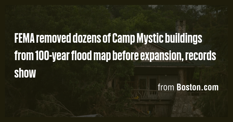 FEMA removed dozens of Camp Mystic buildings from 100-year flood map ...