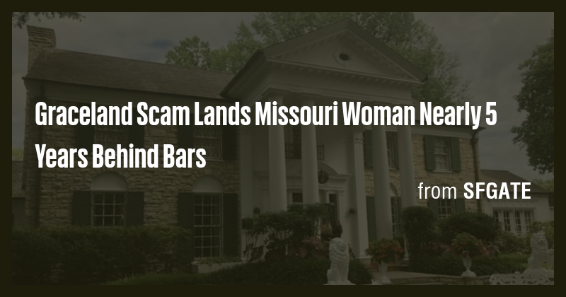 Graceland Scam Lands Missouri Woman Nearly 5 Years Behind Bars - Briefly