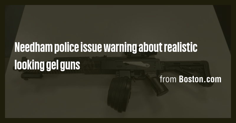 Needham police issue warning about realistic looking gel guns - Briefly