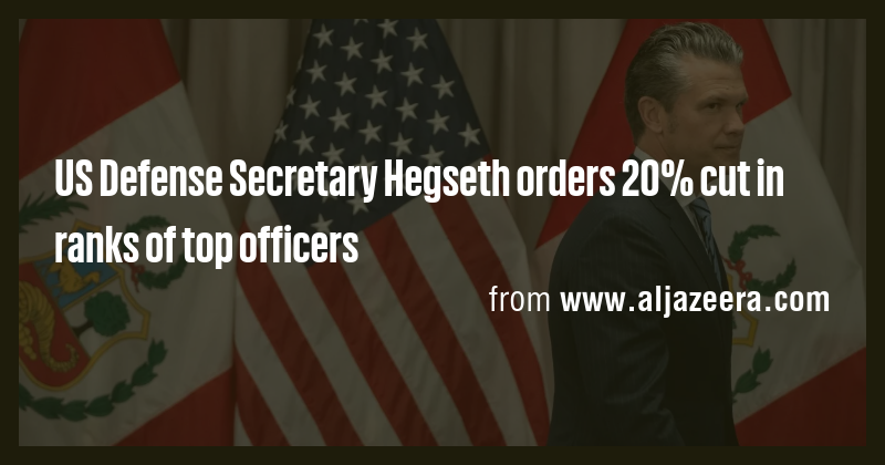US Defense Secretary Hegseth orders 20% cut in ranks of top officers ...